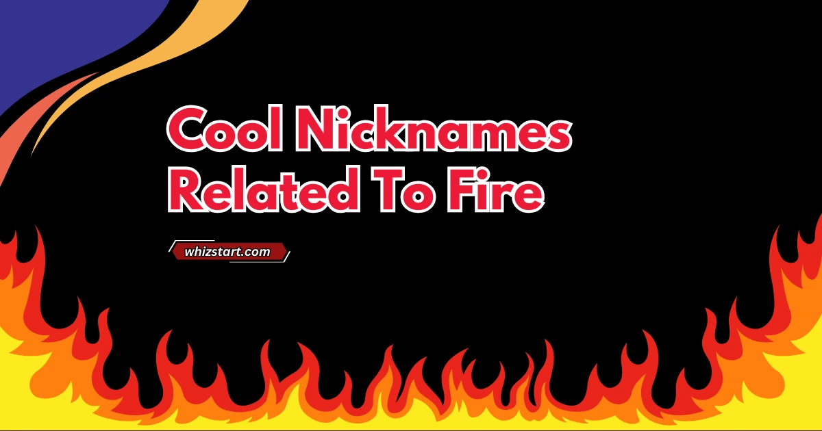 100+ Best Fire Nicknames: Unique, Cool & Powerful Ideas